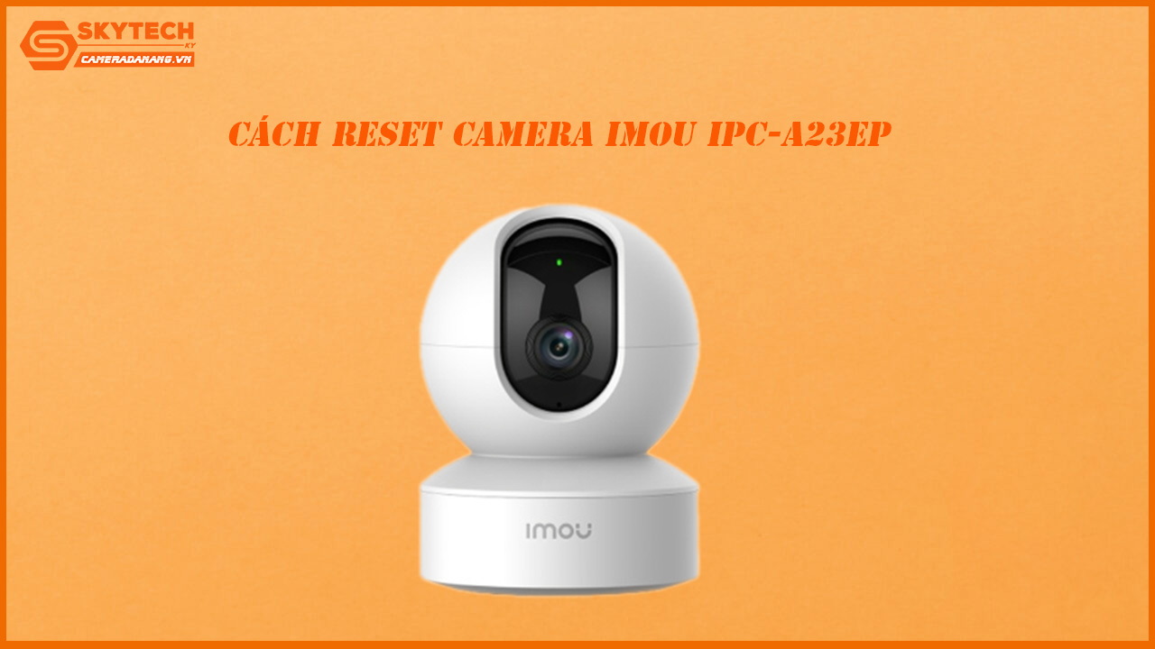 Cách reset camera IMOU IPC-A23EP- Sky CCTV