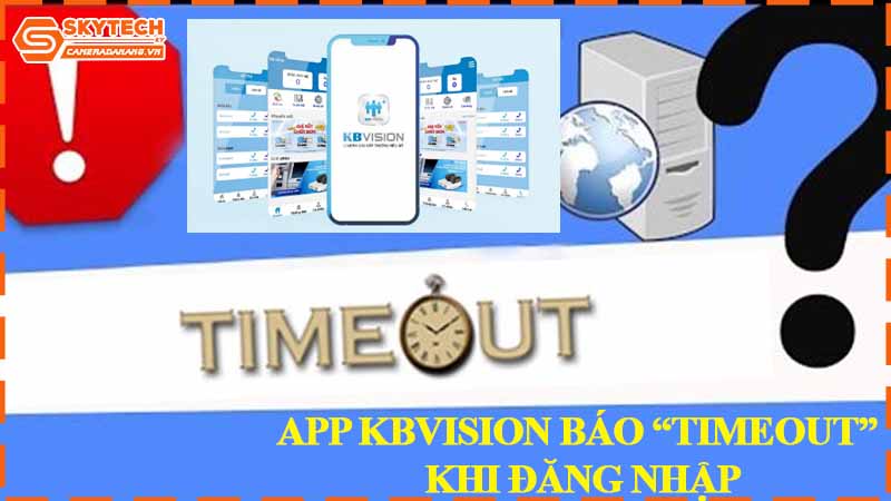 App Kbvision báo “timeout” khi đăng nhập