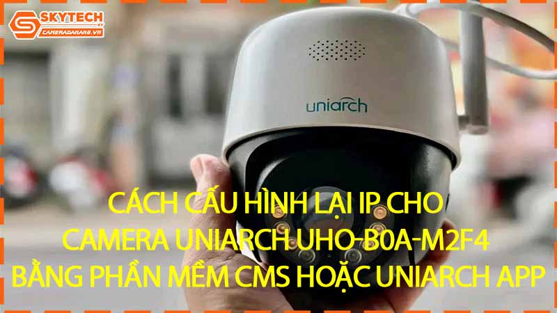 Cấu hình IP Camera Uniarch UHO-B0A-M2F4 bằng CMS và App