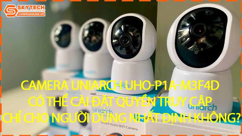 Camera UNIARCH UHO-P1A có hỗ trợ phân quyền không?