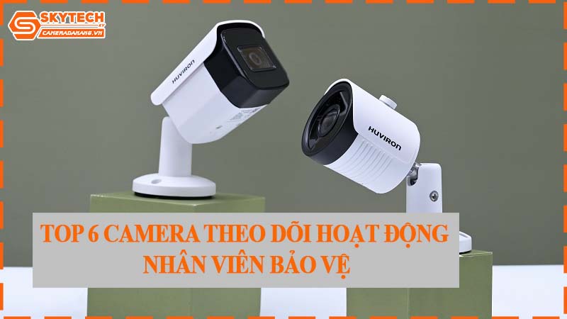 Top 6 camera theo dõi hoạt động nhân viên bảo vệ