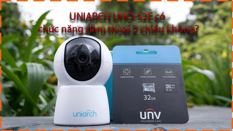 Camera UNIARCH UHO-S2E có chức năng đàm thoại không?