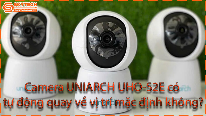 UNIARCH UHO-S2E có tự động quay về vị trí mặc định không?