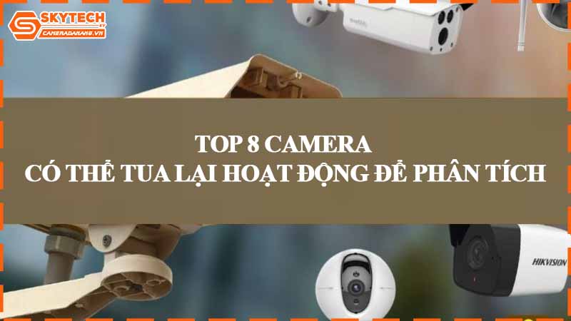 Top 8 camera có thể tua lại hoạt động để phân tích