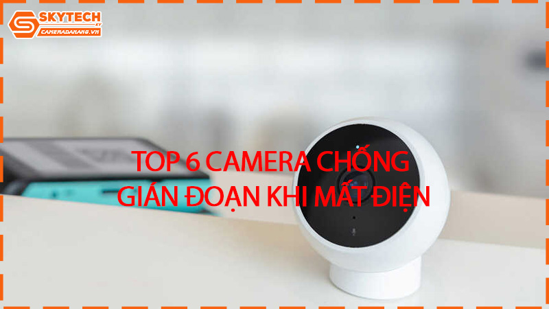 Top 6 camera chống gián đoạn khi mất điện